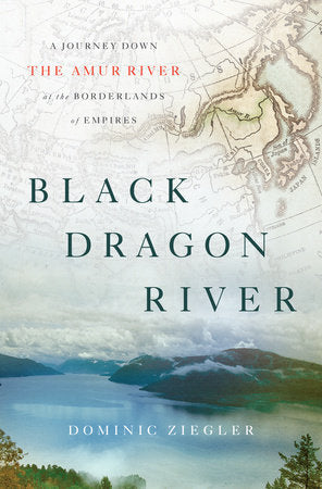 Black Dragon River: A Journey Down The Amur River A... (9781594203671 ...
