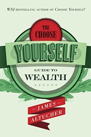 The Choose Yourself Guide To Wealth by James Altucher (9781507839850 ...