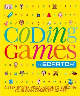 Coding Games In Scratch: A Step-By-Step Visual Guid... (9781465439352 ...