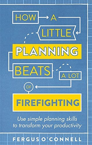 How A Little Planning Beats A Lot Of Firefighting: ... (9781472119063 ...
