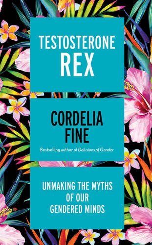 Testosterone Rex: Unmaking the Myths of Our Gendere... (9781785781612 ...