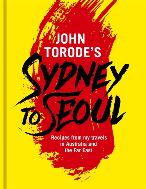 John Torode'S Sydney To Seoul: Recipes From My Trav... (9781472225863 ...